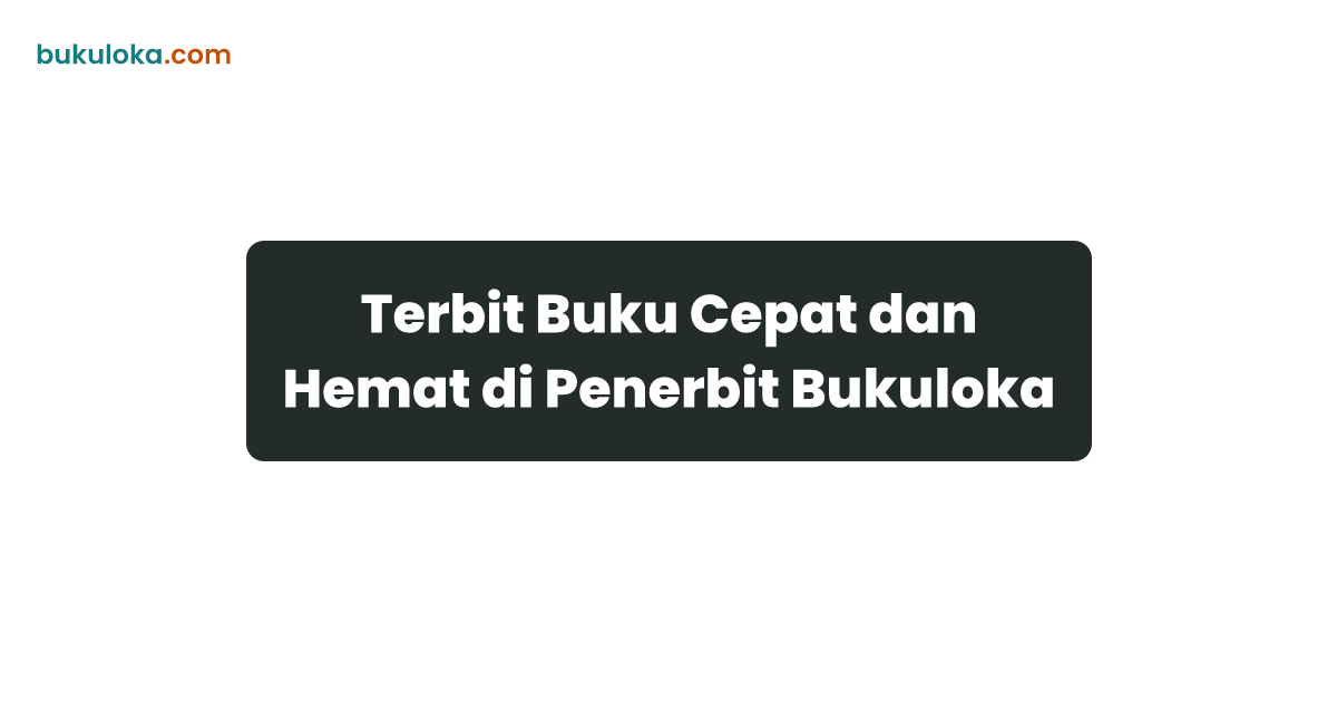 Terbit Buku Cepat dan Hemat di Penerbit Bukuloka | Bukuloka